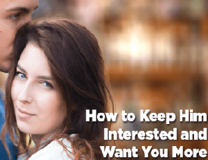 How to Keep Him Interested and Want You More